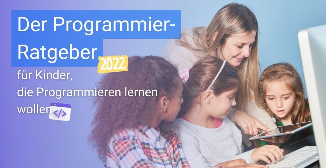 Programmieren lernen für Kinder - So gelingt es in 2022!